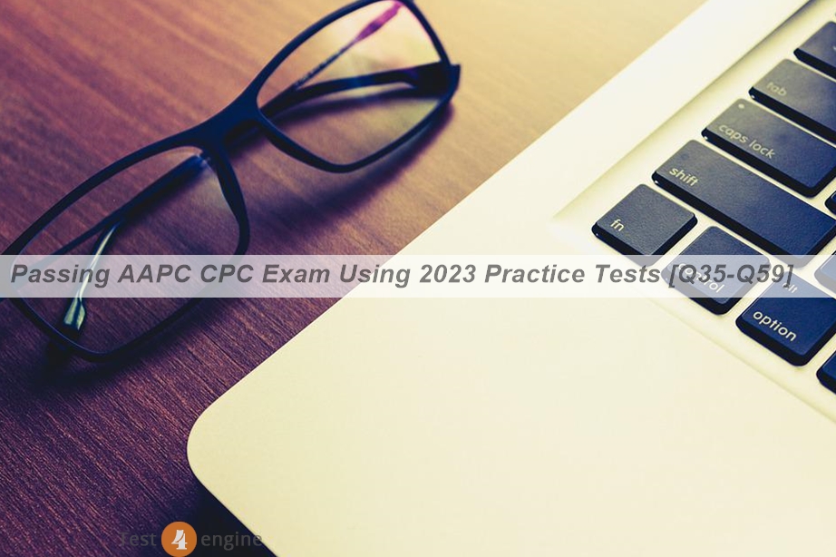 Passing AAPC CPC Exam Using 2023 Practice Tests [Q35-Q59] | Test4Engine